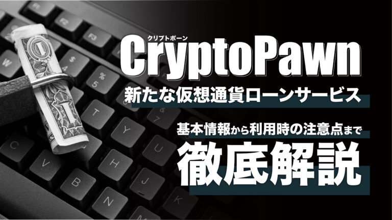 CryptoPawnとは？仮想通貨を担保に最短即日で借入できるローンサービスを徹底解説 | meta land